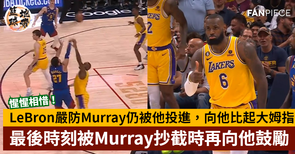 惺惺相惜！LeBron嚴防Murray仍被他投進高難度球，向他比起大姆指稱讚，最後時刻被Murray抄截時再向他鼓勵 | NBA地域 | 籃球 ...